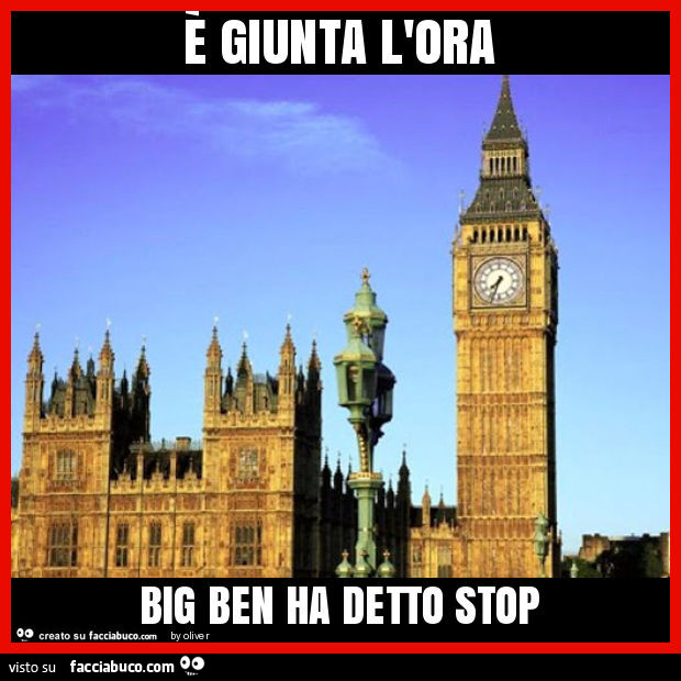 È giunta l'ora big ben ha detto stop - Facciabuco.com
