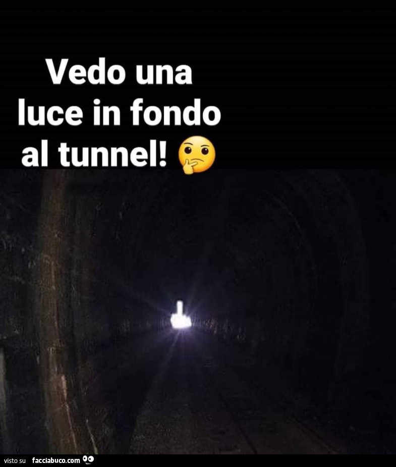 Vedo una luce in fondo al tunnel - Facciabuco.com