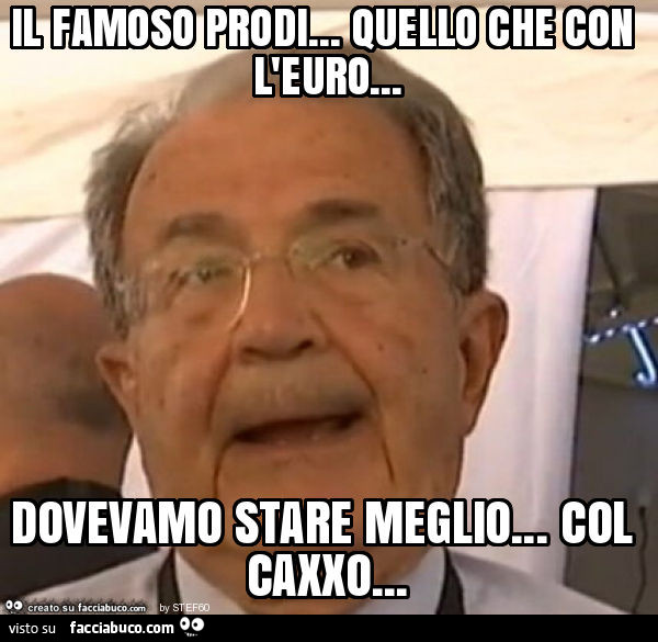 Il famoso prodi… quello che con l'euro… dovevamo stare meglio ...